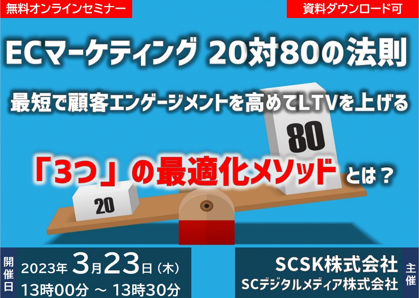 【3/23開催｜無料ウェビナー】ECマーケティング20対80の法則 ～最短で顧客エンゲージメントを高めてLTVを上げる「3つ」の最適化メソッドとは？～ - SCデジタル株式会社（SC ...